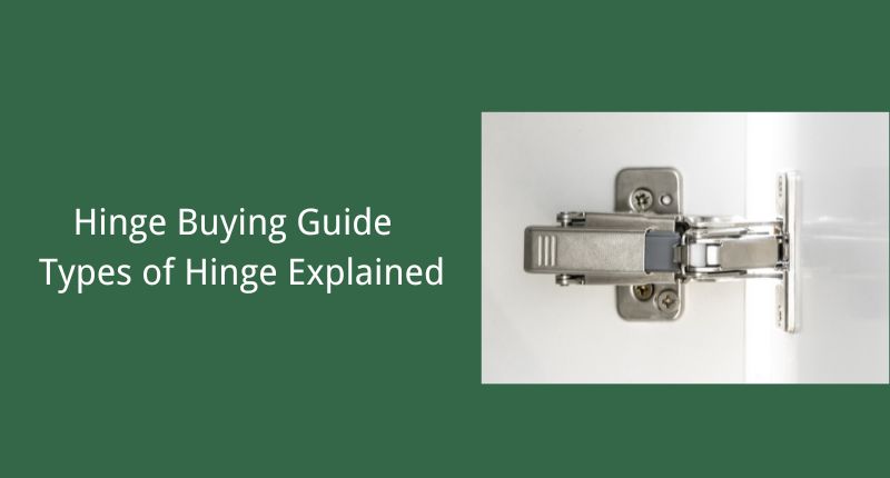 Hinge Buying Guide | Types of Hinge Explained