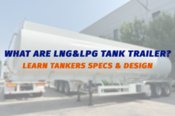 What Are LNG & LPG Tank Trailer? | Luyi Vehicle