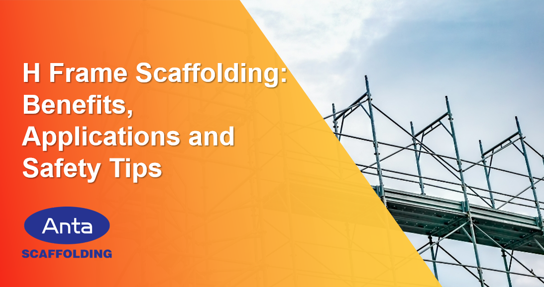 H Frame Scaffolding: Benefits, Applications & Safety Tips