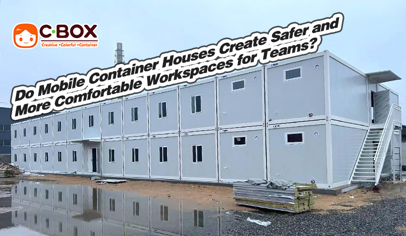 Do Mobile Container Houses Create Safer and More Comfortable Workspaces ...