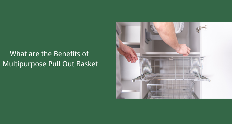 What Are the Benefits of Multipurpose Pull Out Basket