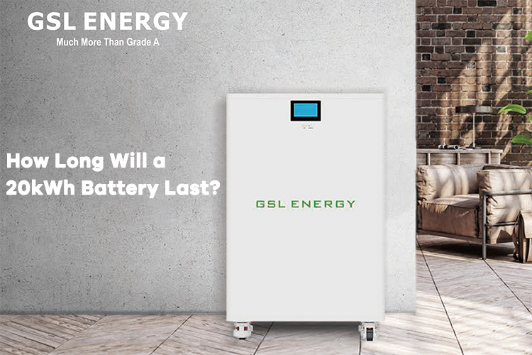 How Long Will a 20kWh Battery Last?|GSL ENERGY 20kWh Battery Solutions
