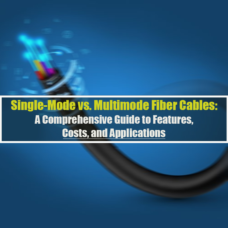 Single-Mode Vs. Multimode Fiber Cables: a Comprehensive Guide to ...