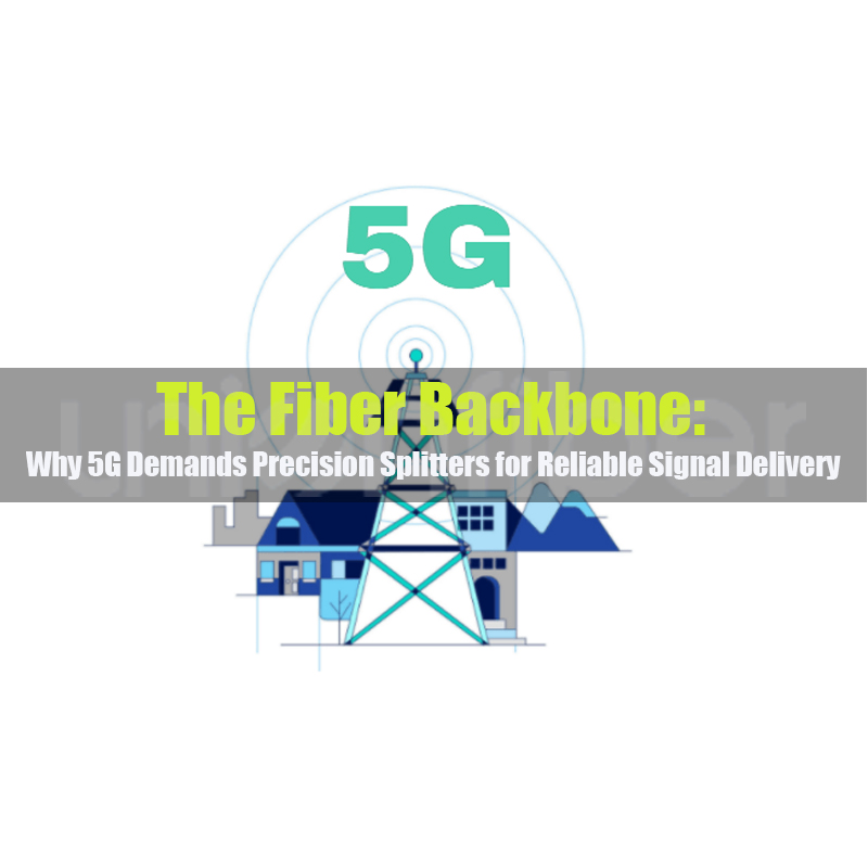 The Fiber Backbone: Why 5G Demands Precision Splitters for Reliable Signal Delivery | Unionfiber
