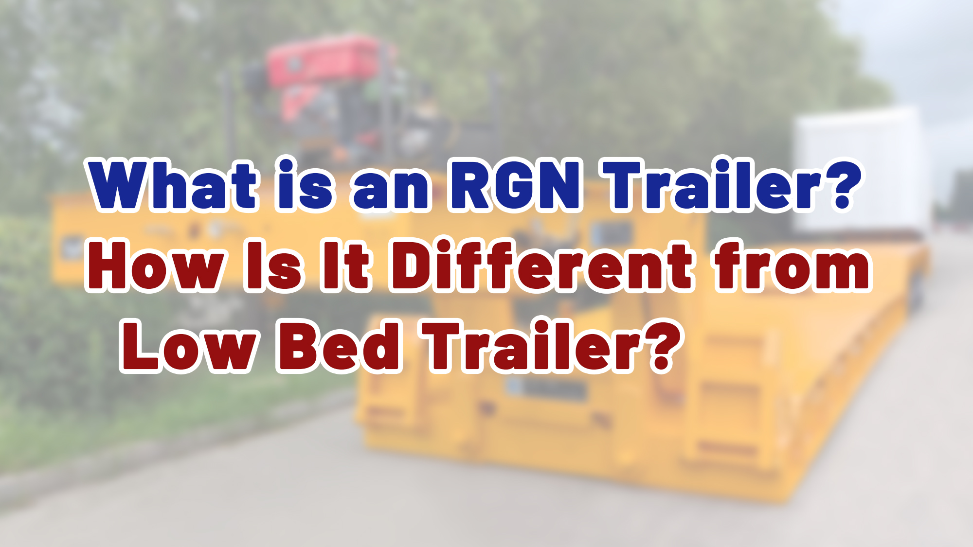 What Is an RGN Trailer? How Is It Different From a Low Bed Trailer ...