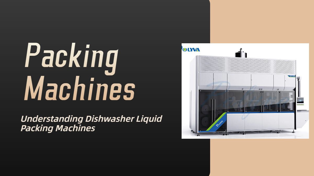 Understanding Dishwasher Liquid Packing Machines, Foshan Polyva ...