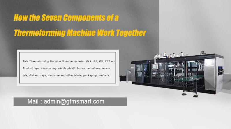 How the Seven Components of a Thermoforming Machine Work Together ...