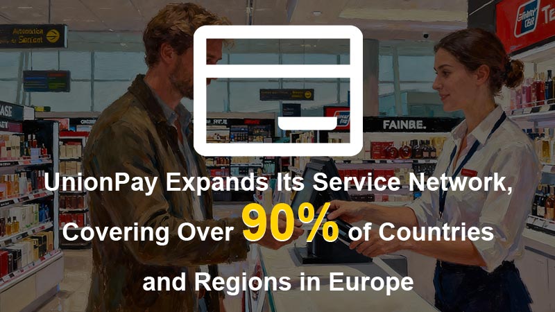 UnionPay Expands Its Service Network, Covering Over 90% of Countries ...